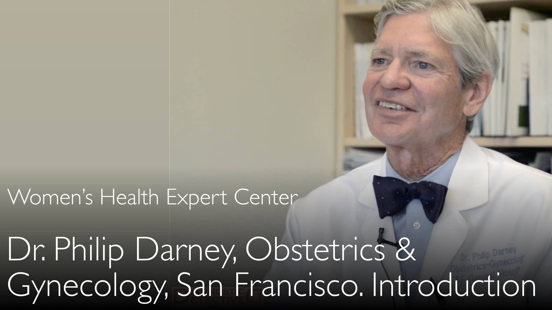 Dr. Philip Darney. Obstetrics and Reproductive Gynecology. Biography. – DiagnosticDetectives.Com